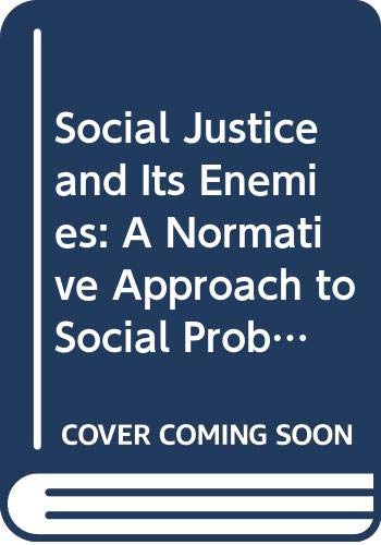 Social Justice and Its Enemies: A Normative Approach to Social Problems ...