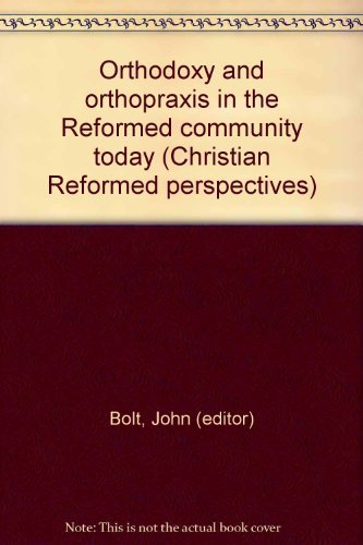 Orthodoxy and orthopraxis in the Reformed community today (Christian ...