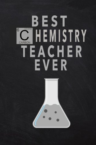 Best Chemistry Teacher Ever: Chemistry Teacher Gift Notebook For Year ...