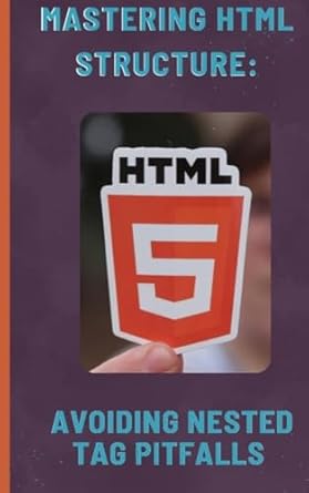 Mastering HTML Structure: Avoiding Nested Tag Pitfalls: A Guide to Properly Closing Tags for ...