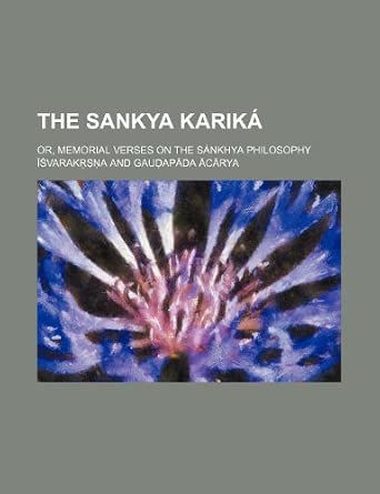 The Sankya Karika; Or, Memorial Verses on the Sankhya Philosophy ...