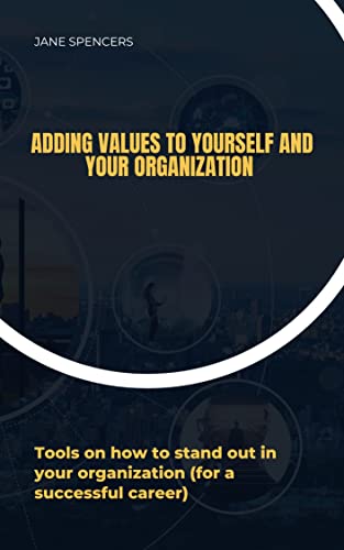 Adding values to yourself and your organization : Tools on how to stand ...