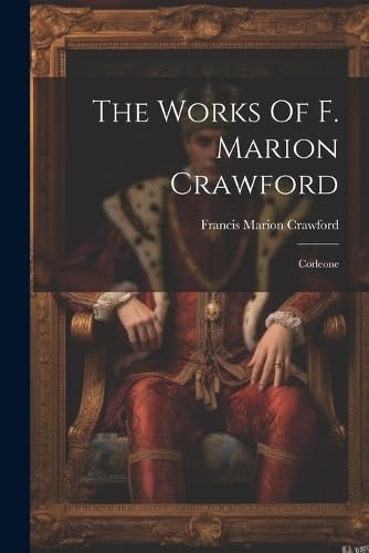 The Works Of F. Marion Crawford: Corleone: Crawford, Francis Marion ...