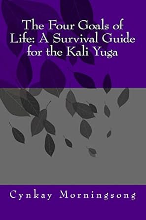The Four Goals of Life: A Survival Guide for the Kali Yuga: Morningsong ...