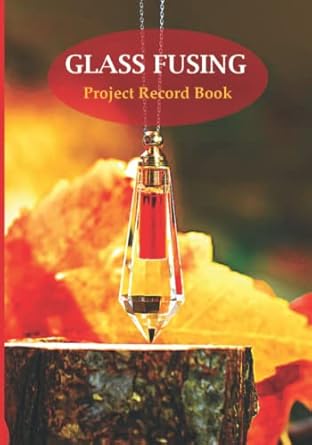 Glass Fusing Project Record Book: For the Recording of all your ...
