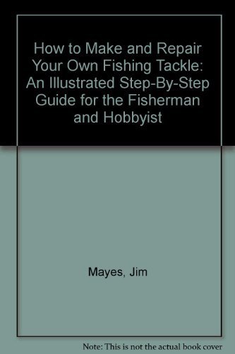 How to Make and Repair Your Own Fishing Tackle: An Illustrated Step-By ...