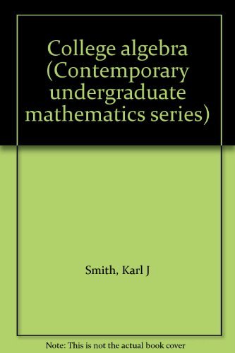 College algebra (Contemporary undergraduate mathematics series): Smith ...