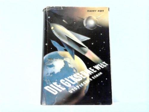 Die gläserne Welt. Utopischer Roman : Heidsieck Hanns und Harry Hoff ...