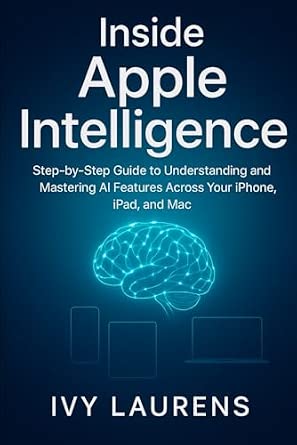 Inside Apple Intelligence: Step-by-Step Guide to Understanding and ...