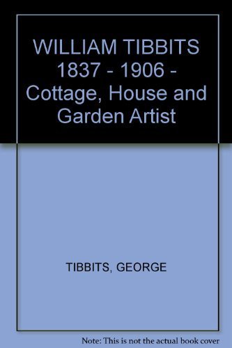 William Tibbits, 1837-1906: Cottage, house, and garden artist: Tibbits ...