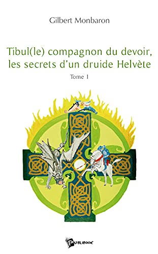 Tibul(le)compagnon du devoir, les secrets d'un druide Hélvète Tome 1 ...