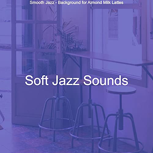 Play Smooth Jazz - Background for Almond Milk Lattes by Soft Jazz ...