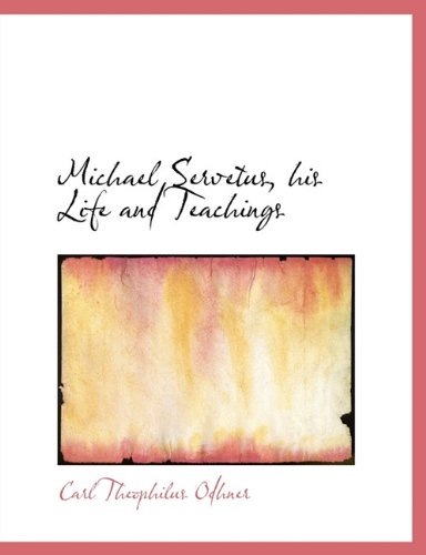 Michael Servetus, his Life and Teachings: Odhner, Carl Theophilus ...