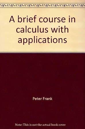 A brief course in calculus with applications: Frank, Peter ...