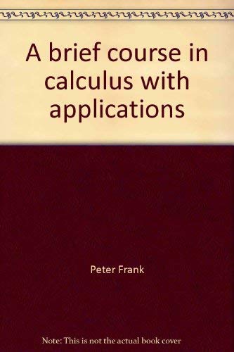A brief course in calculus with applications: Frank, Peter ...