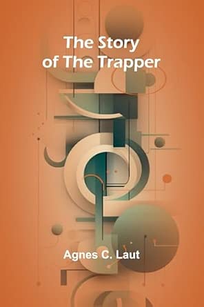 The Story of the Trapper: C Laut, Agnes: 9789362995131: Books - Amazon.ca