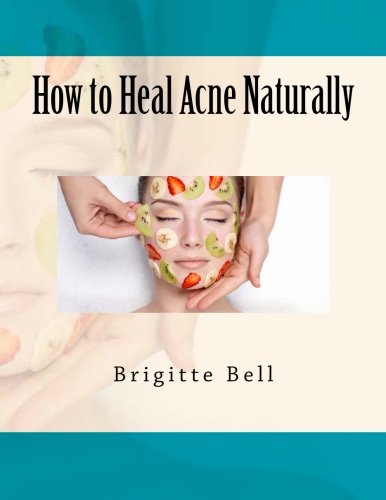 How to Heal Acne Naturally: Bell, Brigitte: 9781511956307: Amazon.com ...