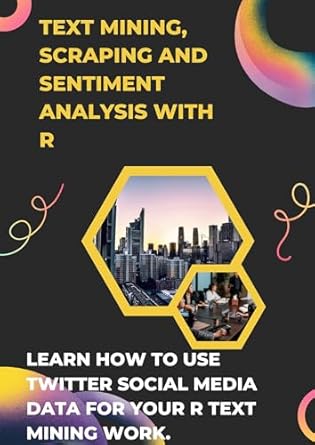 Text Mining, Scraping and Sentiment Analysis with R: Learn How To Use Twitter Social Media Data ...