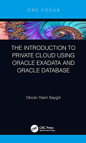 The Introduction to Private Cloud using Oracle Exadata and Oracle Database 1, Saygili, Okcan ...