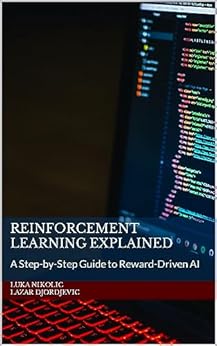 Reinforcement Learning Explained: A Step-by-Step Guide to Reward-Driven AI (English Edition ...
