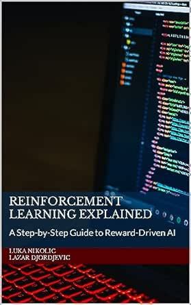 Reinforcement Learning Explained: A Step-by-Step Guide to Reward-Driven AI (English Edition ...