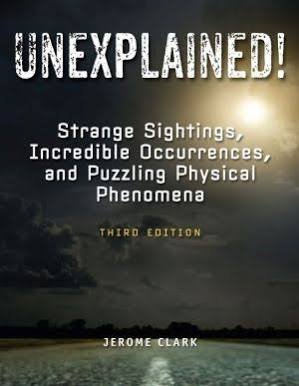 Unexplained!: Strange Sightings, Incredible Occurrences, and Puzzling Physical Phenomena ...