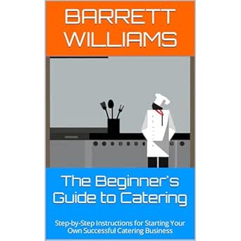 Amazon.com: The Beginner's Guide to Catering: Step-by-Step Instructions ...