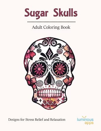 Sugar Skulls Adult Coloring Book: Designs for Stress Relief and ...