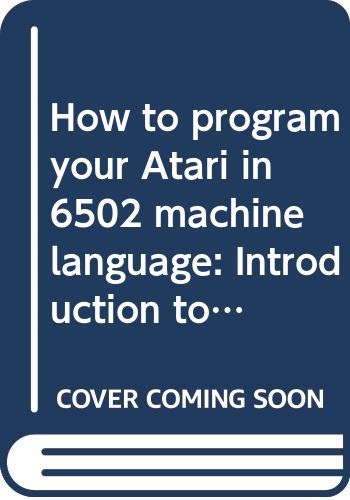 How to program your Atari in 6502 machine language: Introduction to machinelanguage for the ...