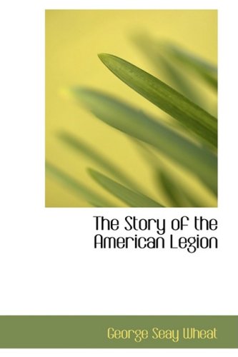 The Story of the American Legion: Wheat, George Seay: 9781426480218 ...