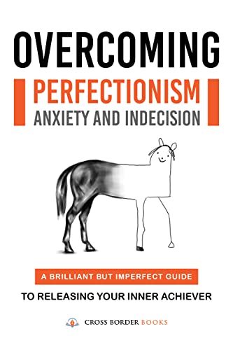 Overcoming Perfectionism Anxiety and Indecision: A Brilliant but ...