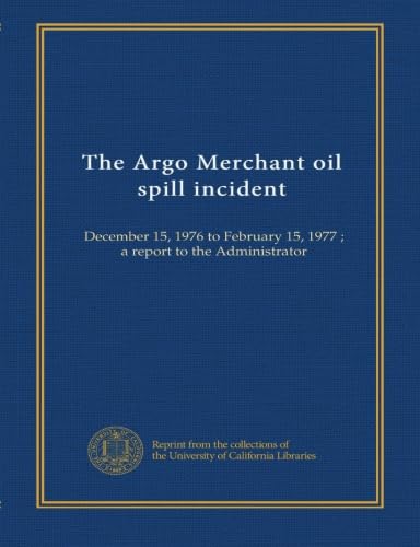 The Argo Merchant oil spill incident: December 15, 1976 to February 15 ...