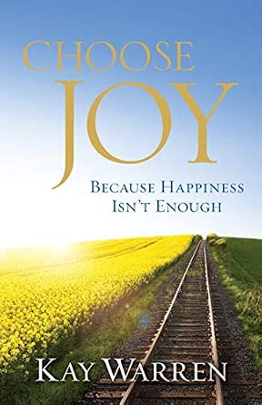 Choose Joy: Because Happiness Isn't Enough: Warren, Kay: 9780800722135 ...