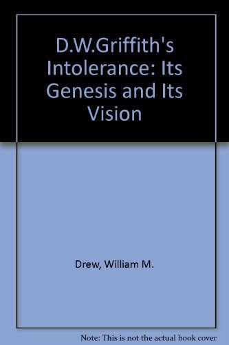 D.W. Griffith's Intolerance: Its Genesis and Its Vision: Drew, William ...