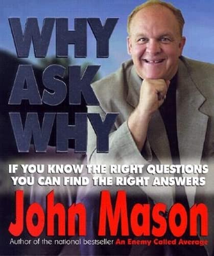 Why Ask Why: If You Know the Right Questions - You Can Find the Right ...