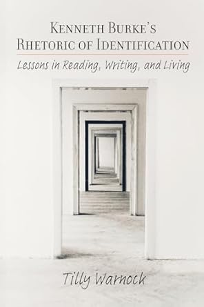 Kenneth Burke's Rhetoric of Identification: Lessons in Reading, Writing ...