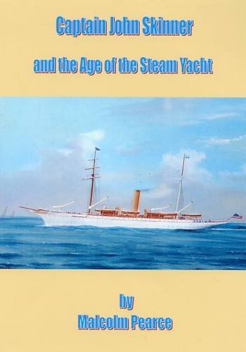 Captain John Skinner and the Age of the Steam Yacht: A Biography - His ...