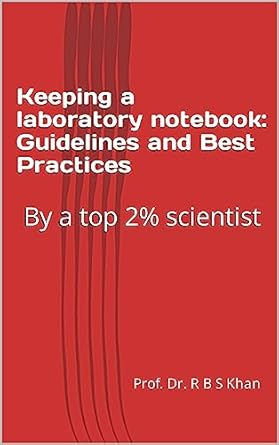 Keeping a laboratory notebook: Guidelines and Best Practices , Khan, R ...