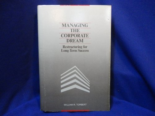 Managing the Corporate Dream: Restructuring for Long-Term Success ...