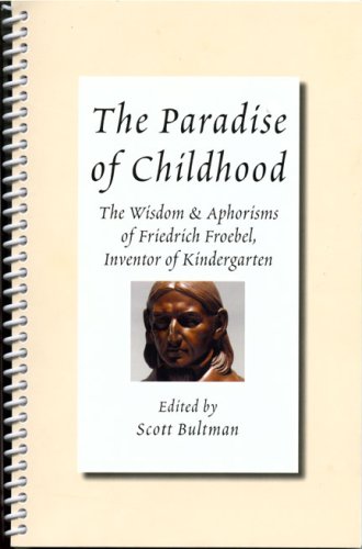 The Paradise of Childhood: The Wisdom & Aphorisms of Friedrich Froebel ...