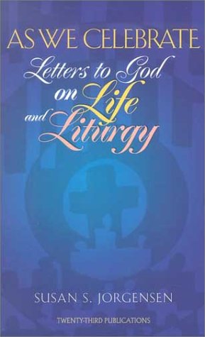 As We Celebrate: Letters to God on Life and Liturgy: Jorgensen, Susan S ...