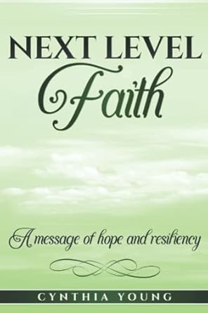 Next Level Faith: A Message of Hope and Resiliency: Young, Cynthia ...
