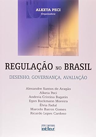 Regulação no Brasil. Desenho, Governança, Avaliação : Alketa Peci ...