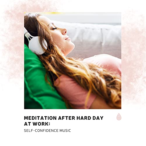 Play Meditation After Hard Day at Work: Self-Confidence Music by ...