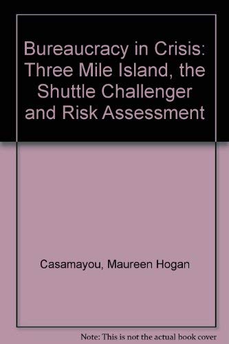 Bureaucracy In Crisis: Three Mile Island, The Shuttle Challenger, And ...