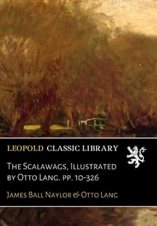The Scalawags, Illustrated by Otto Lang. pp. 10-326: Naylor, James Ball ...