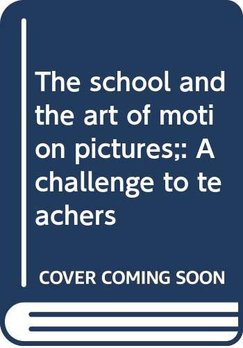 The school and the art of motion pictures;: A challenge to teachers ...