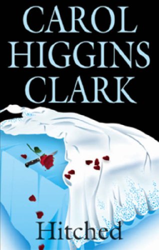 Hitched (Regan Reilly Mysteries, No. 9): Carol Higgins Clark ...
