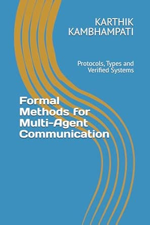 Formal Methods for Multi-Agent Communication: Protocols, Types and Verified Systems: KAMBHAMPATI ...