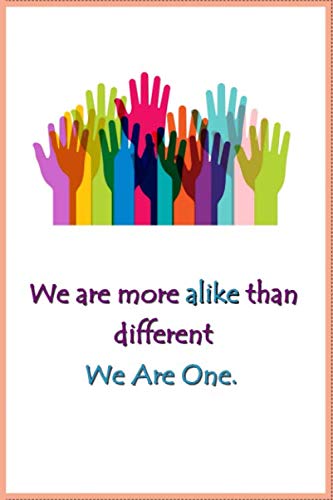 we are more alike than different we are one: we are all the same ...
